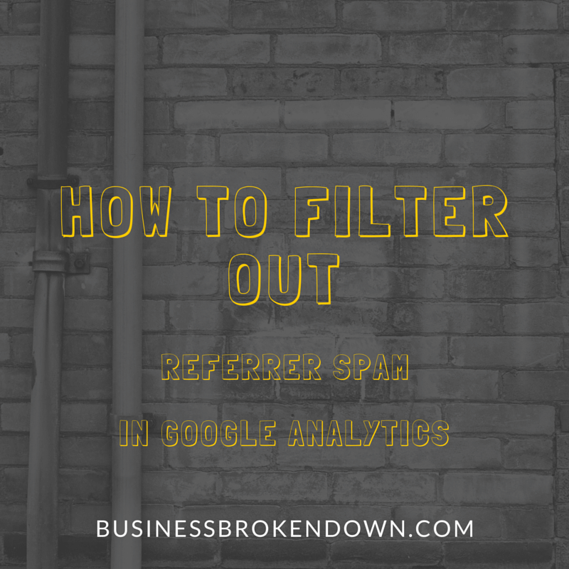 How to Filter Out Referrer Spam in Google Analytics – Business Broken Down