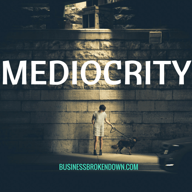 Mediocrity: The Greatest Enemy of Success – Business Broken Down